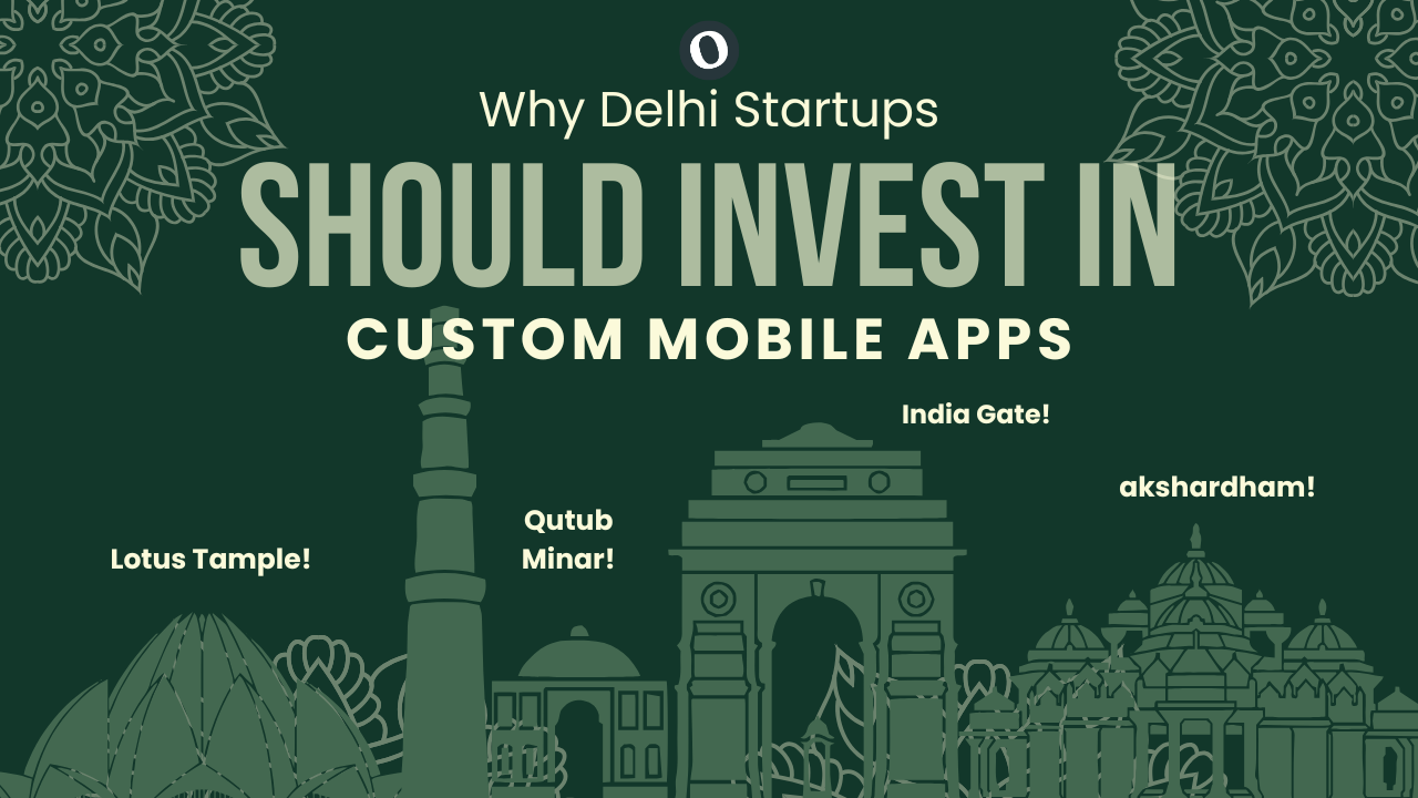 Why Delhi Startups Should Invest in Custom Mobile Apps - Owntechnologies